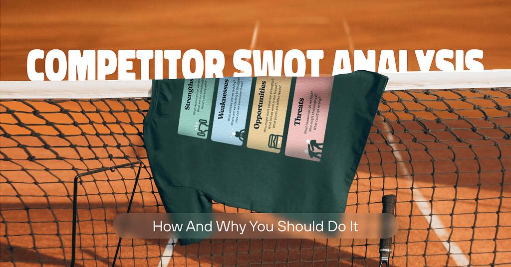 Competitor SWOT Analysis: How & Why You Should Do It